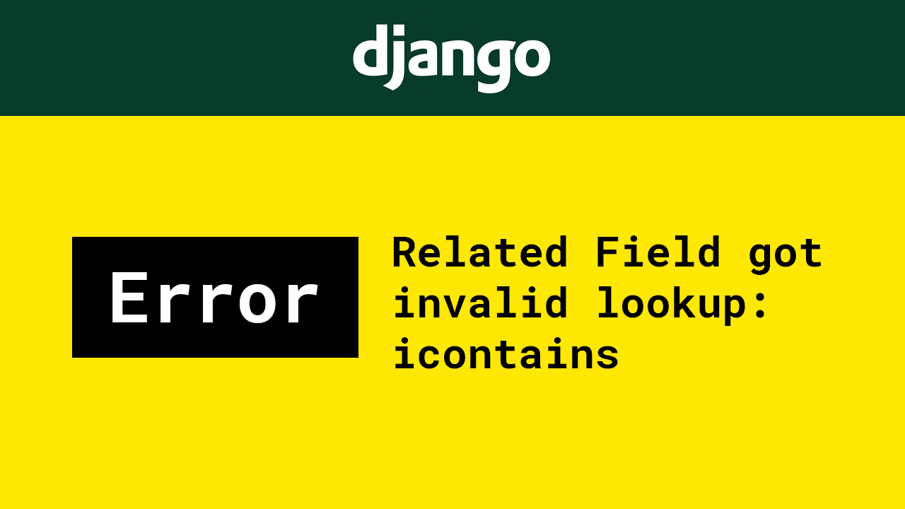 How to Fix Django Error: Related Field got invalid lookup: icontains How to Fix Django Error: Related Field got invalid lookup: icontains